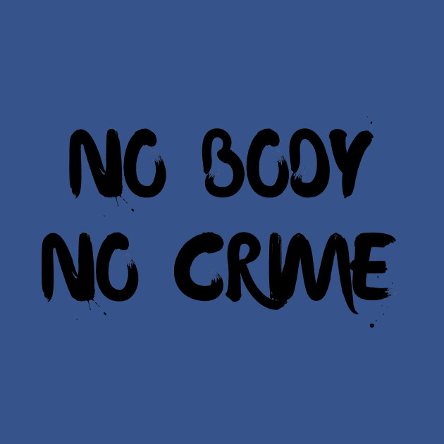 No Body No Crime - No Body No Crime - T-Shirt