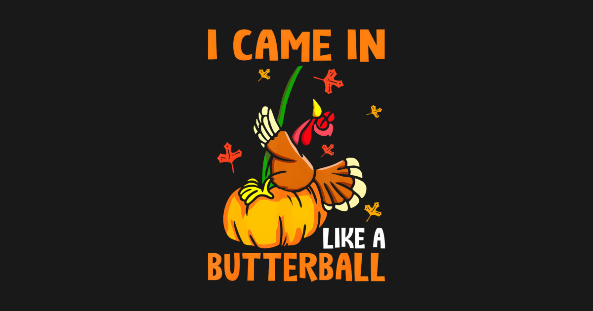 I Came In Like A Butterball Turkey Thanksgiving - Funny Thanksgiving ...