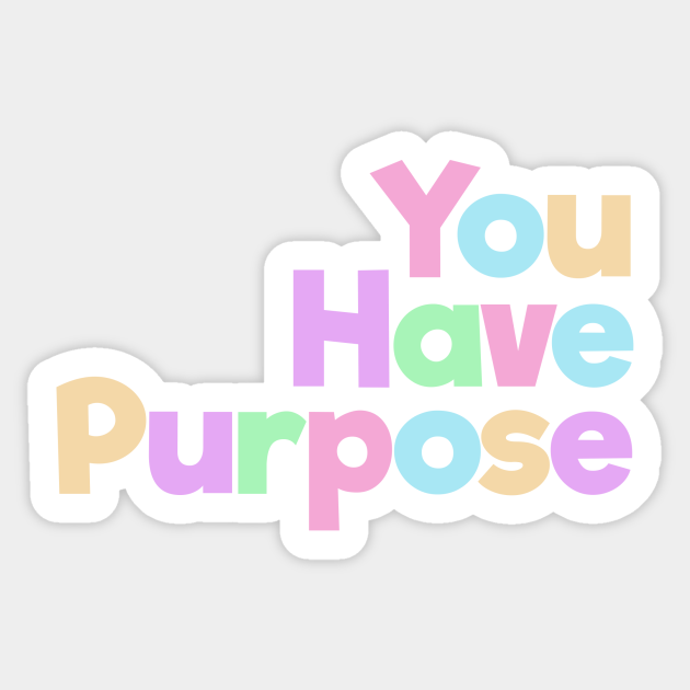 You Have Purpose - Purpose - Sticker | TeePublic