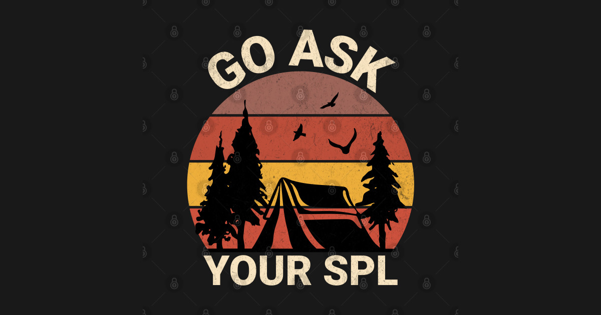 Go Ask Your SPL - Go Ask Your Spl - T-Shirt | TeePublic