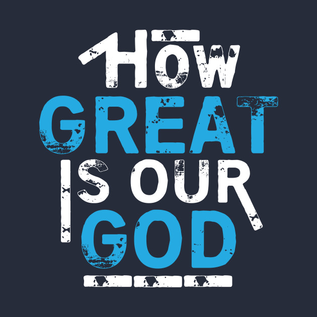 How Great Is Our God - Statement - T-Shirt | TeePublic How Great Is Our God - Statement - T-Shirt | TeePublic