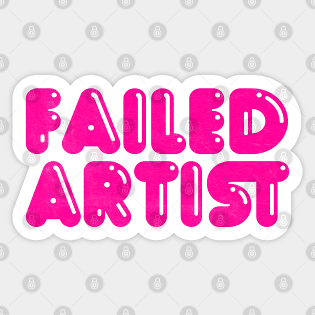 Failed Artist - Artist - Sticker | TeePublic
