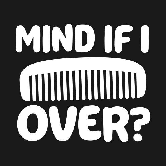 Mind If I Comb Over? Comb Pun - Comb Over - T-Shirt | TeePublic