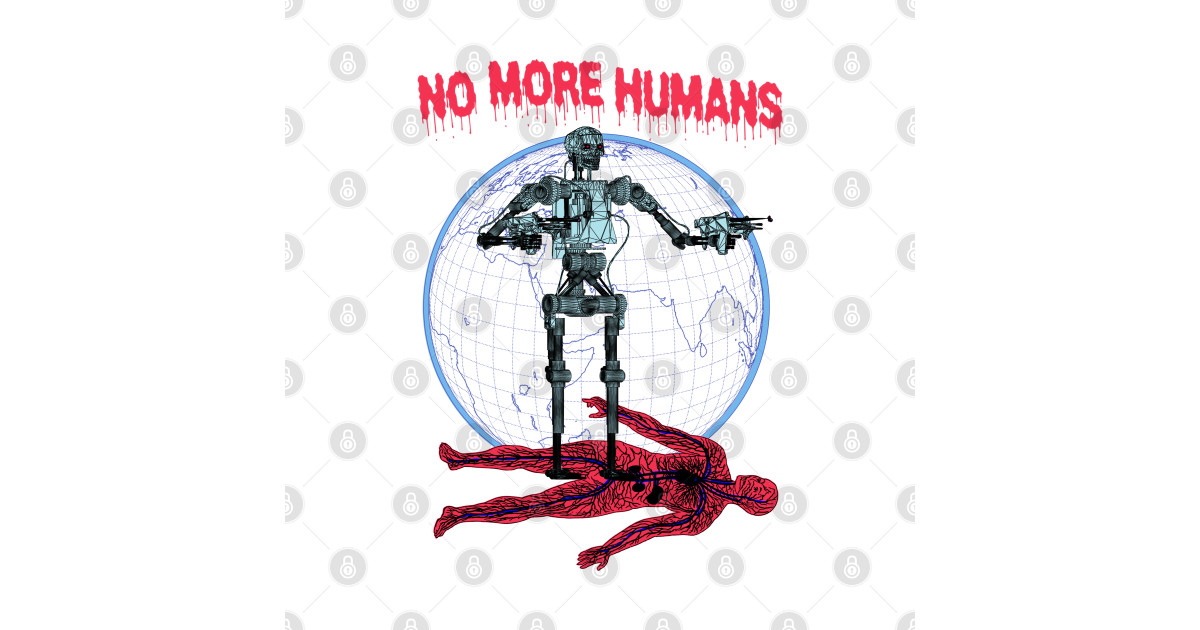 No More Humans - When Robots Take Over! - Funny - T-Shirt | TeePublic