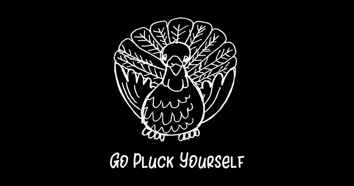 Go Pluck Yourself - Go Pluck Yourself - Sticker | TeePublic