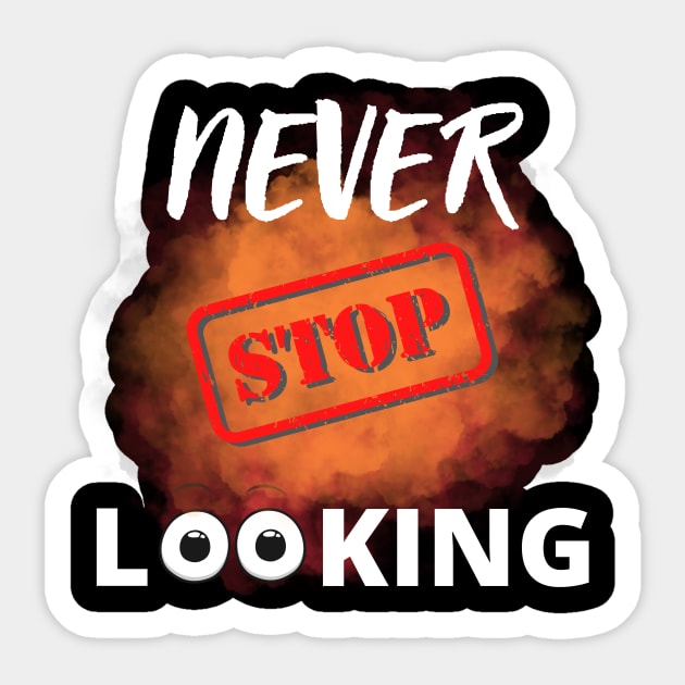 Never stop looking - Positivity - Sticker | TeePublic