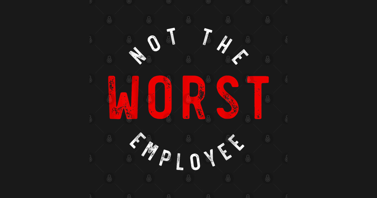 Not the Worst Employee - Not The Worst Employee - T-Shirt | TeePublic