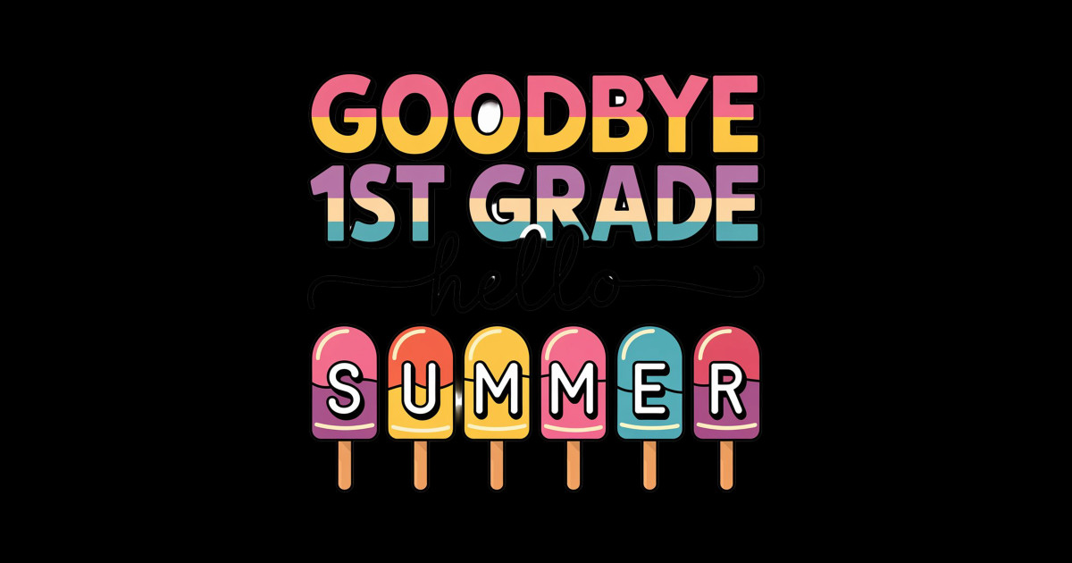 Goodbye 1st Grade Hello Summer 2025 First Grade Graduate - Summer 2025 ...