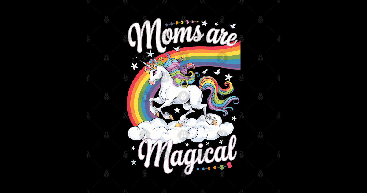 Moms Are Magical Mother's Day With Rainbow Unicorn - Moms Are Magical ...