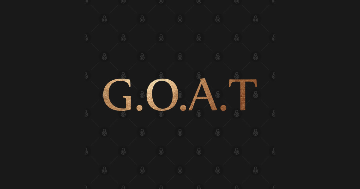 G.O.A.T Greatest Of All Time - G O A T - T-Shirt | TeePublic