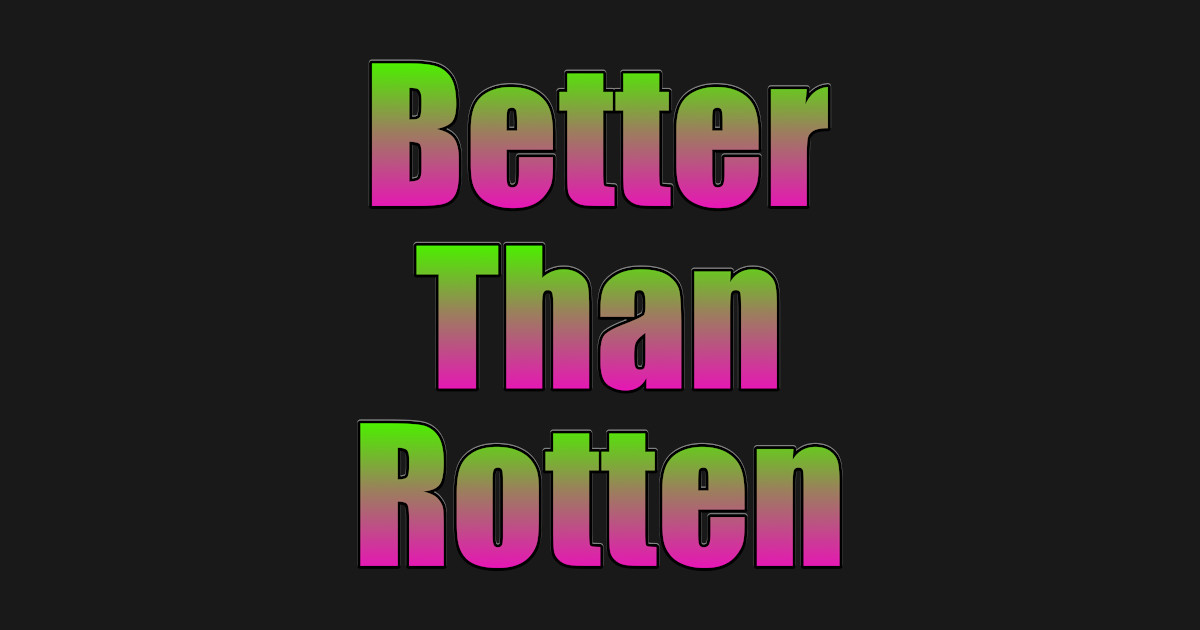 Better Than Rotten - Rotten - T-Shirt | TeePublic