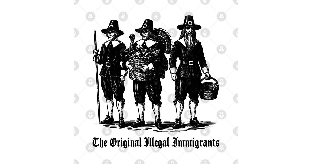 Pilgrims, The Original Illegal Immigrants - Thanksgiving - T-Shirt ...