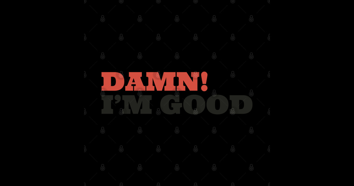 Damn im good Offensive - Damn Im Good - Sticker | TeePublic