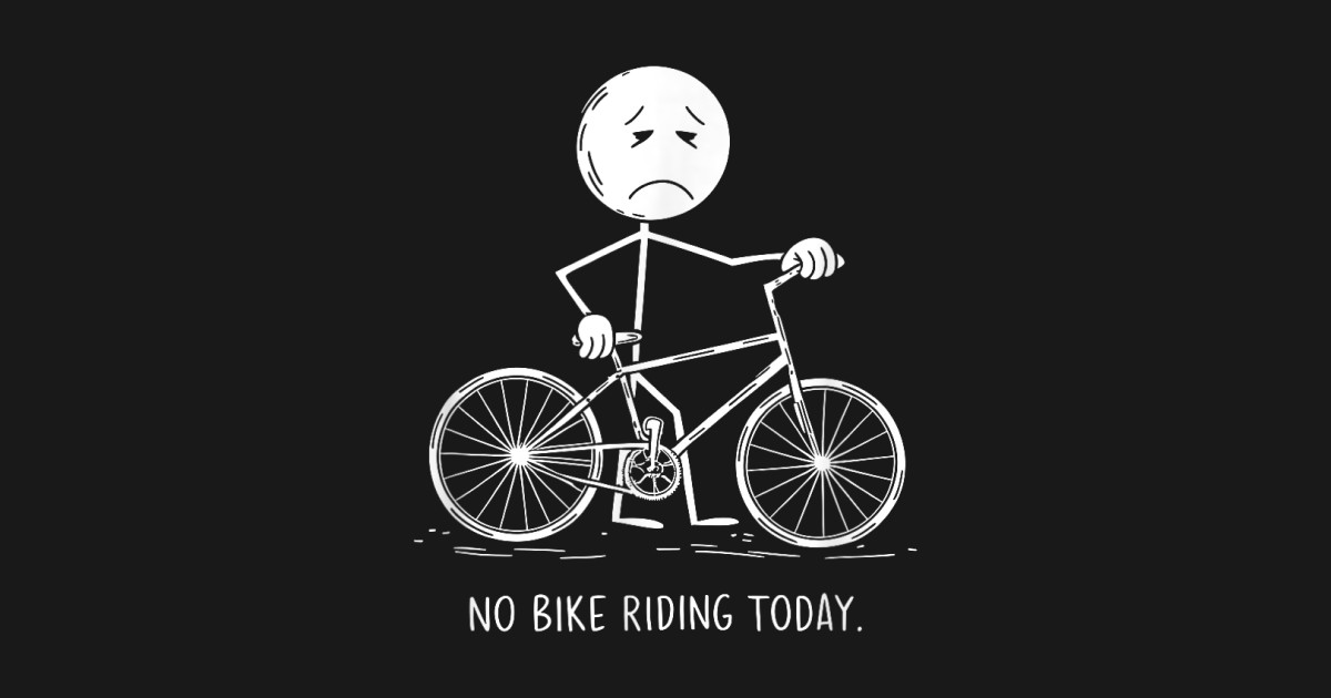 no bike riding today - No Bike Riding Today - T-Shirt | TeePublic