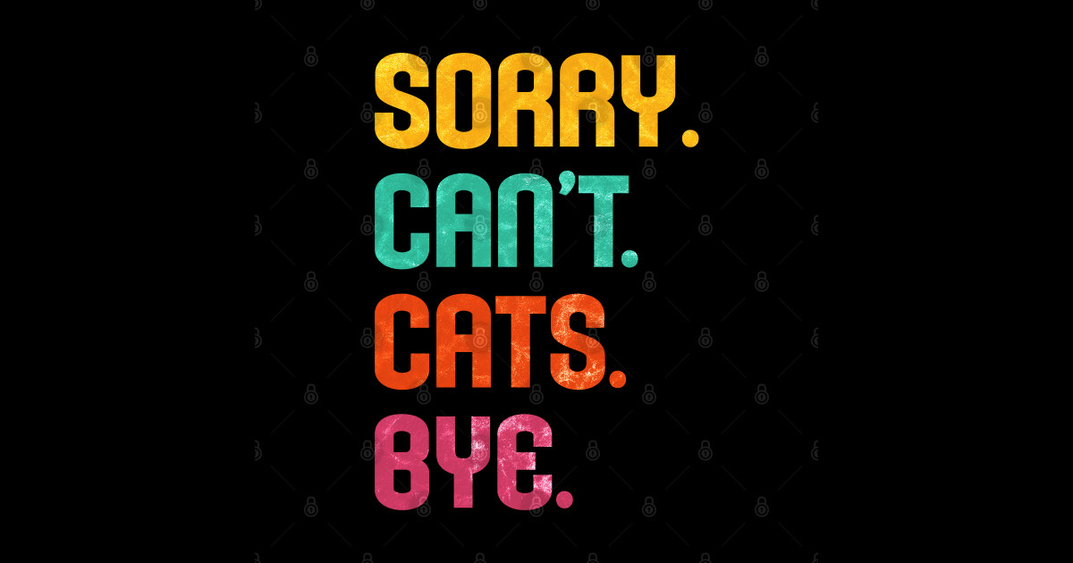 Sorry. Can't. Cats. Bye. - Cat Lover - Sticker | TeePublic