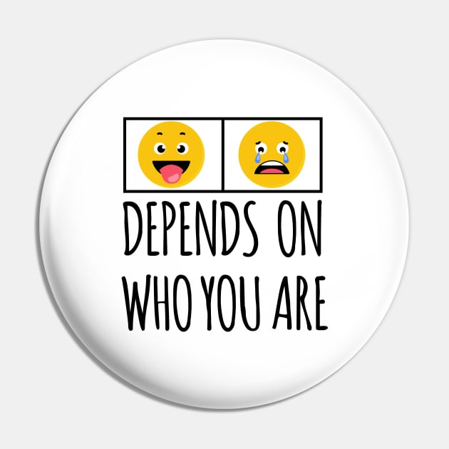 DEPENDS ON WHO YOU ARE - Emoji Emoticons - Pin | TeePublic