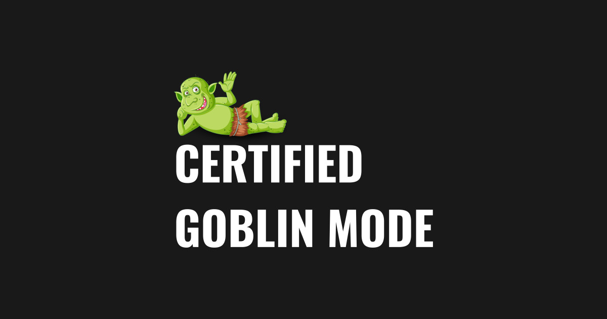 Certified Goblin Mode – Meme Energy T-Shirt - Funny - T-Shirt | TeePublic