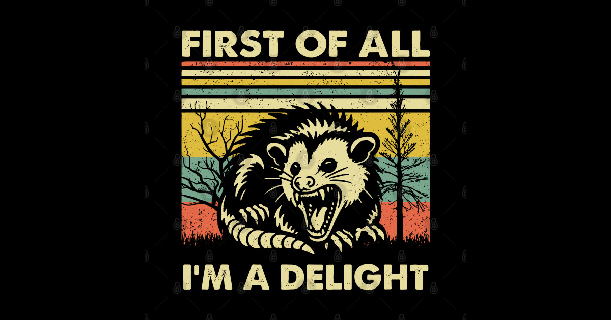 First Of All I'm A Delight Sarcastic Angry Opossum Lover - First Of All ...