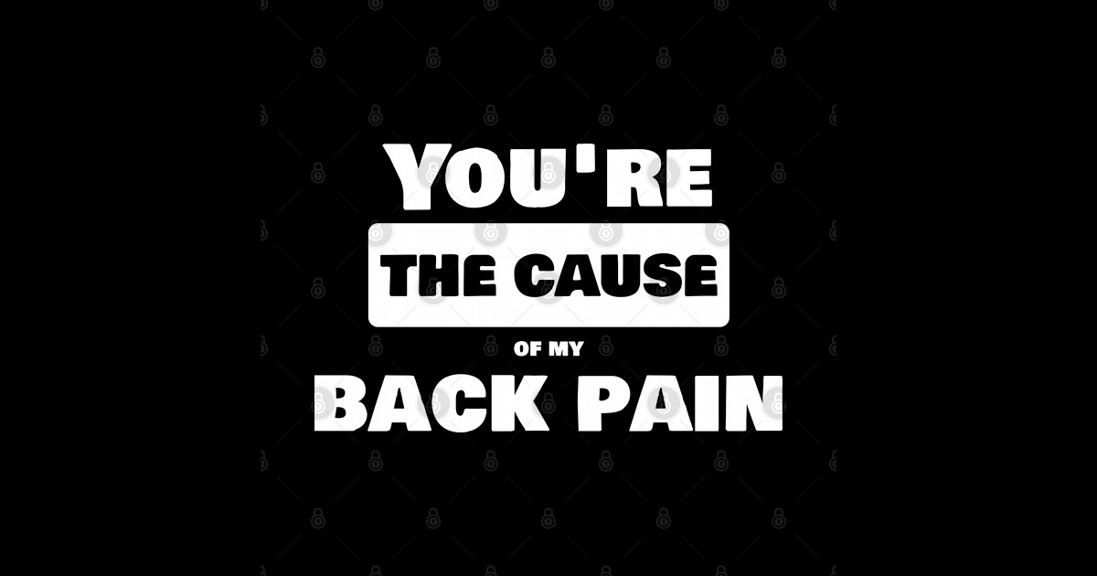 You are the cause of my back pain - Back Pain - Sticker | TeePublic