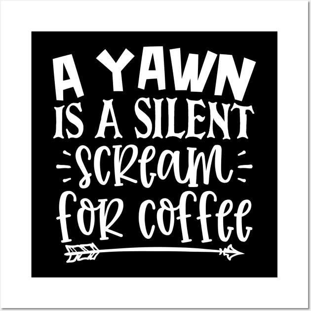 A Yawn Is A Silent Scream For Coffee - Coffee Quote - Posters and Art ...