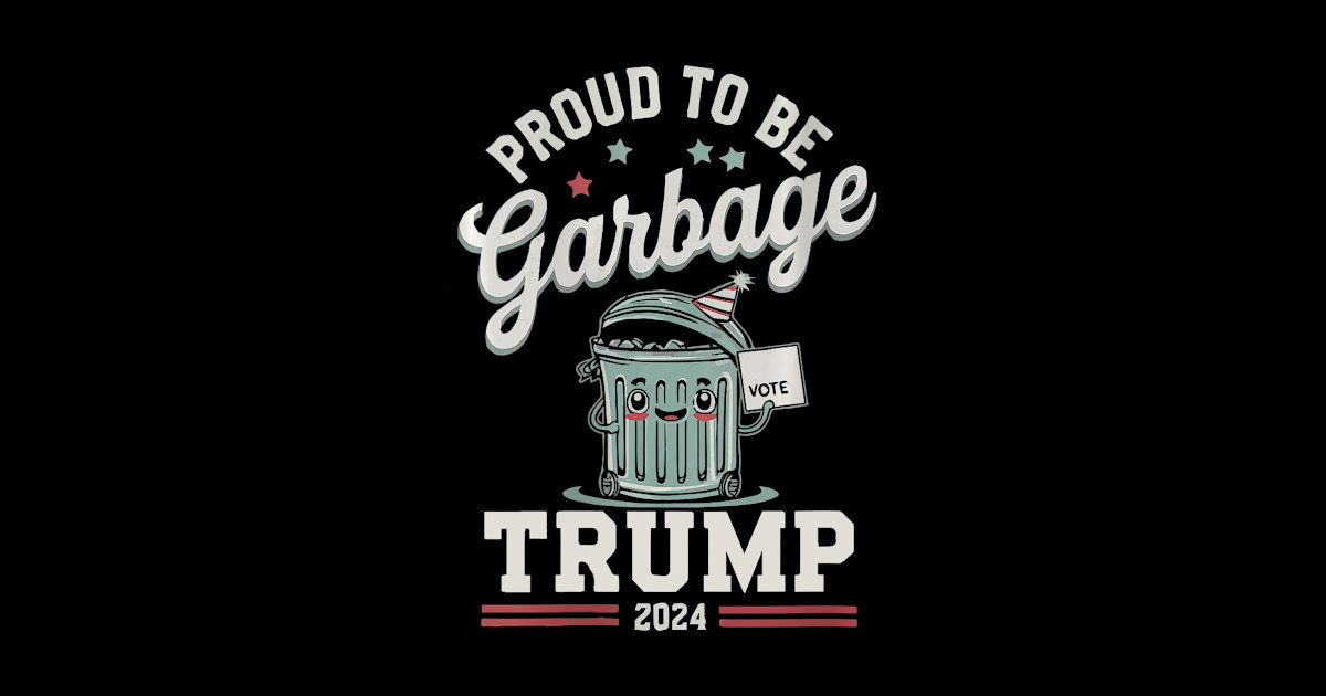 Proud To Be Garbage Vote Trump - Proud To Be Garbage - Posters and Art ...