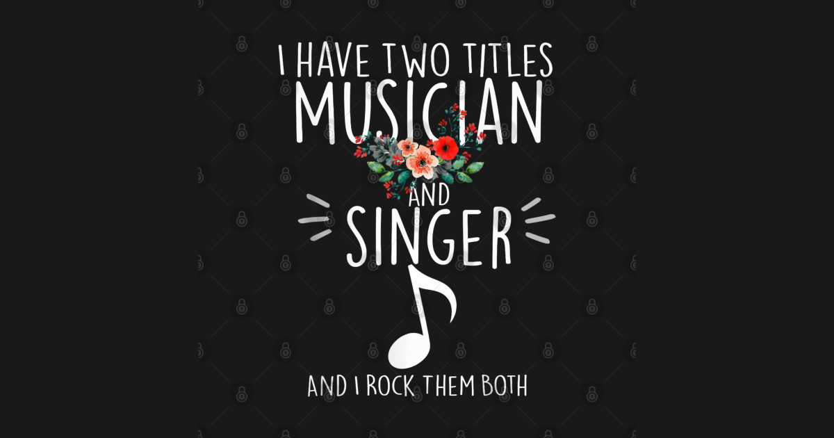 I Have Two Titles Musician And Singer And I Rock Them Both - Musician ...