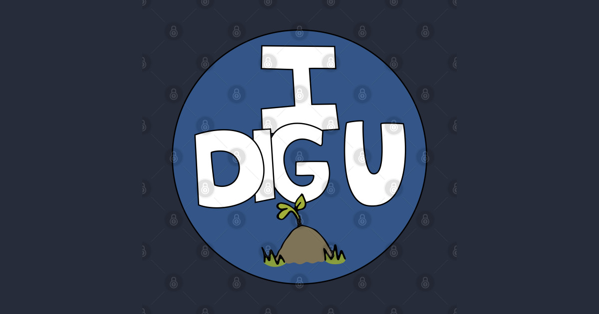 I DIG U illustrated funny dirt lover badge - I Dig You Dirt Lover Badge ...