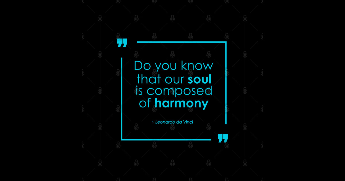 Our Soul is Composed of Harmony, black - Leonardo da Vinci quote ...