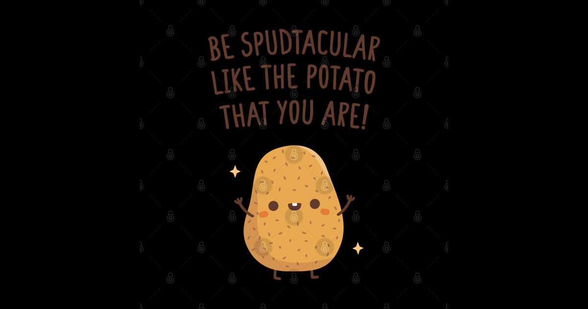 Be Spudtacular Like The Potato That You Are Quote - Potato - Posters ...