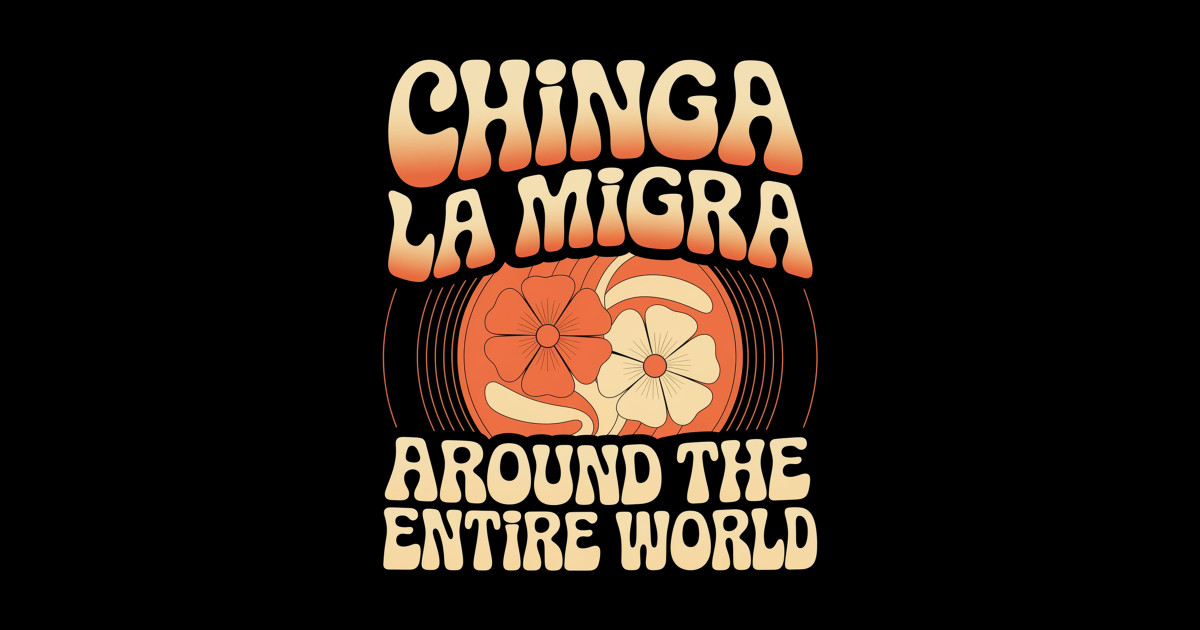CHINGA LA MIGRA - AROUND THE WORLD - Chinga La Migra - Pin | TeePublic
