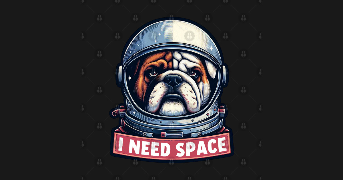 I Need Space meme Bull Dog Astronaut - Astronaut Dog - T-Shirt | TeePublic