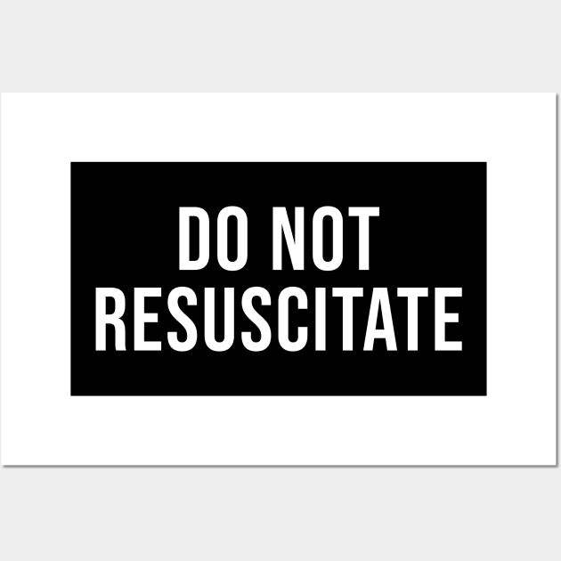 Do Not Resuscitate - Resuscitate - Posters and Art Prints | TeePublic