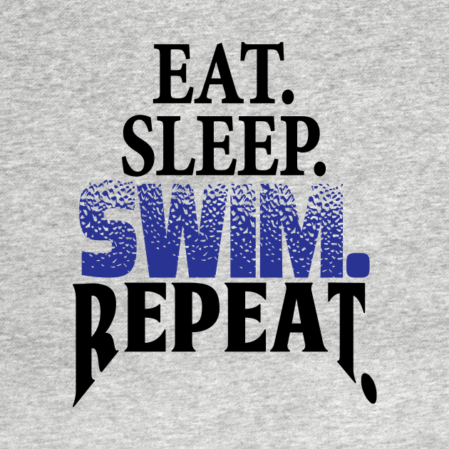 Eat. Sleep. Swim. Repeat. Swimmer's life - Swim - T-Shirt | TeePublic