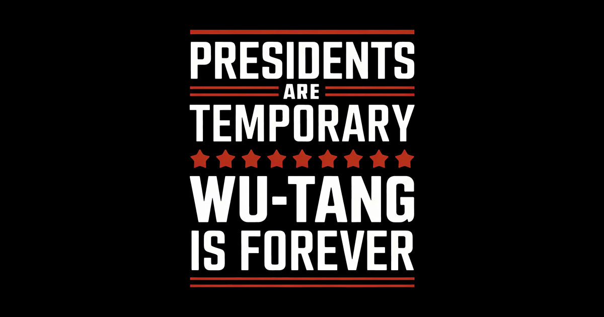Presidents Are Temporary Wu-Tang Is Forever - Presidents Are Temporary ...