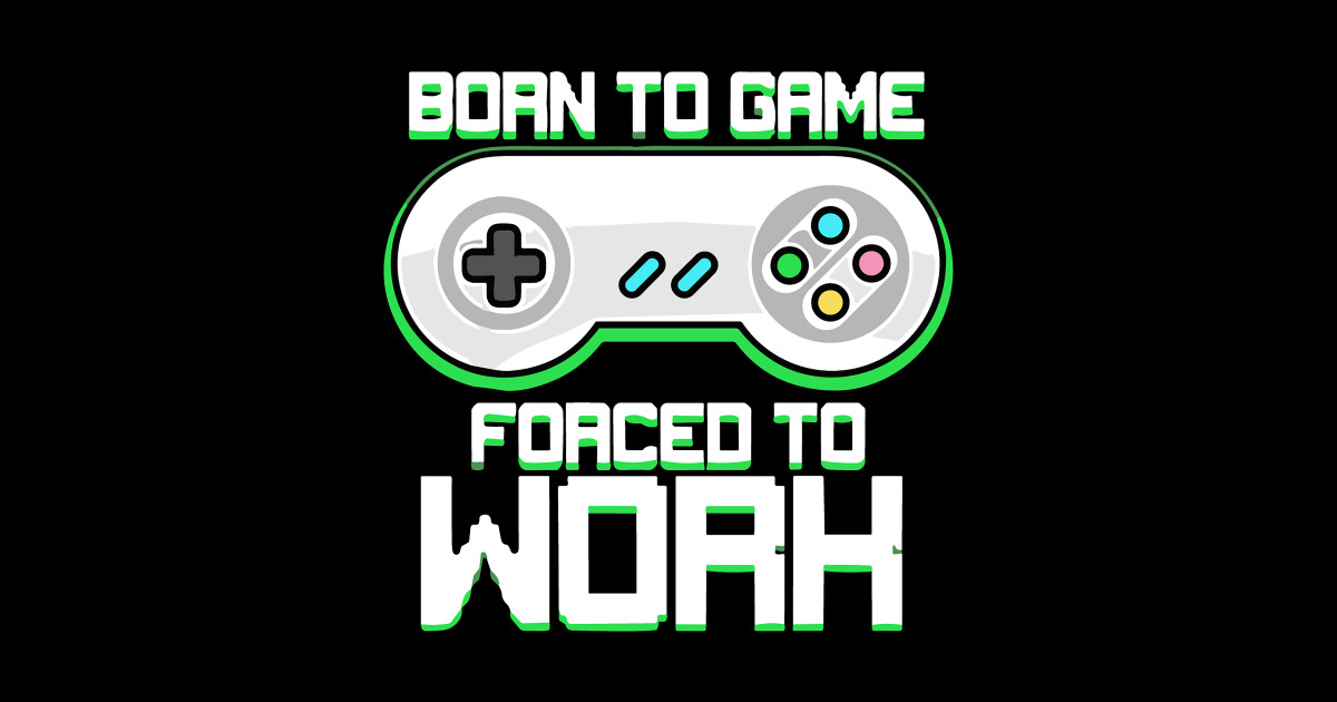 Born To Game Forced To Work Gaming Gift Video Game Player Gamer - Born ...