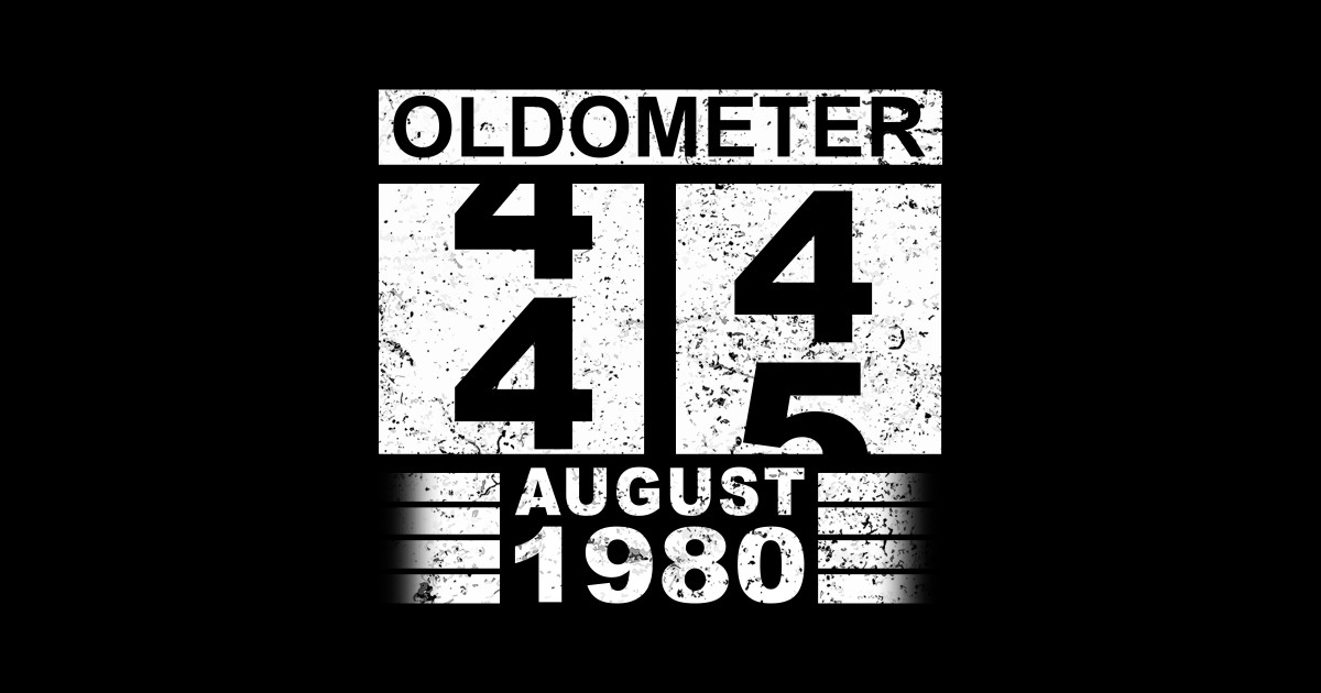 Oldometer 44-45 Born In August 1980 Funny 45th Birthday - Oldometer 44 ...
