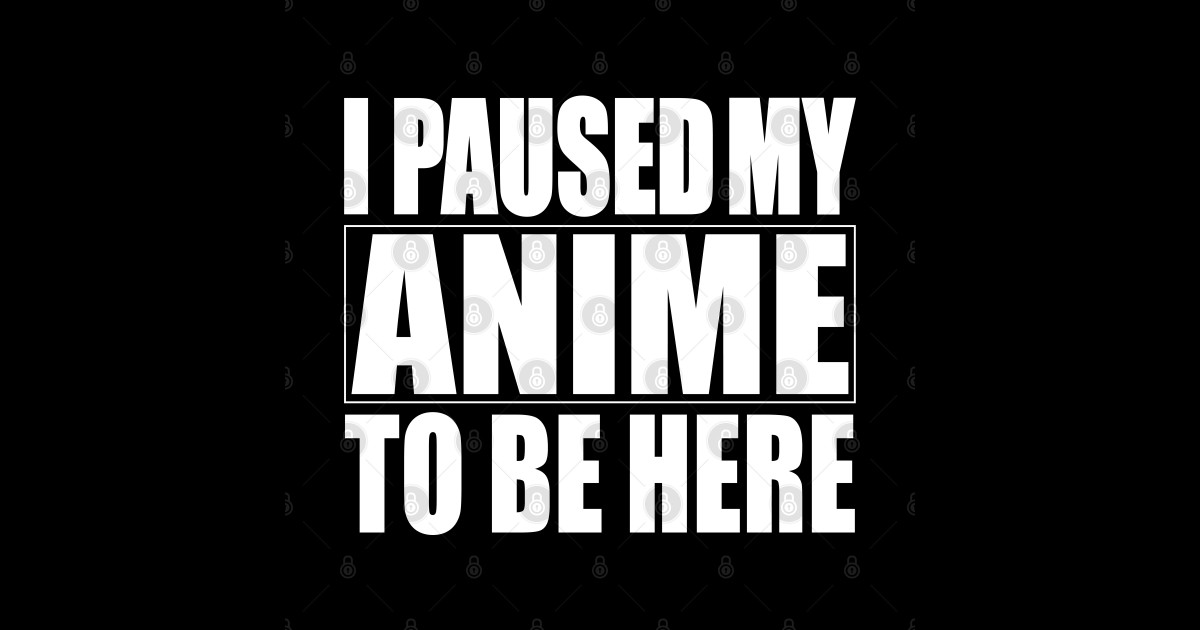 I paused My Anime To Be Here - Gift For Anime Lover - I Paused My Anime ...