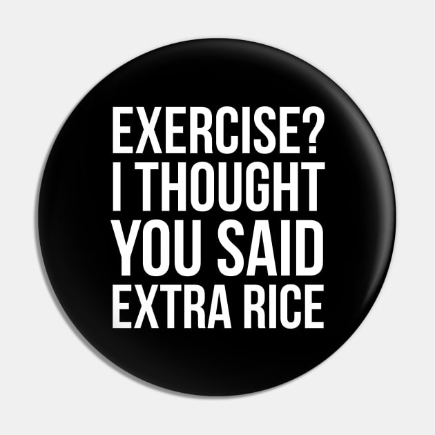 Exercise? I Thought You Said Extra Rice - Exercise I Thought You Said Extra Rice - Pin | TeePublic