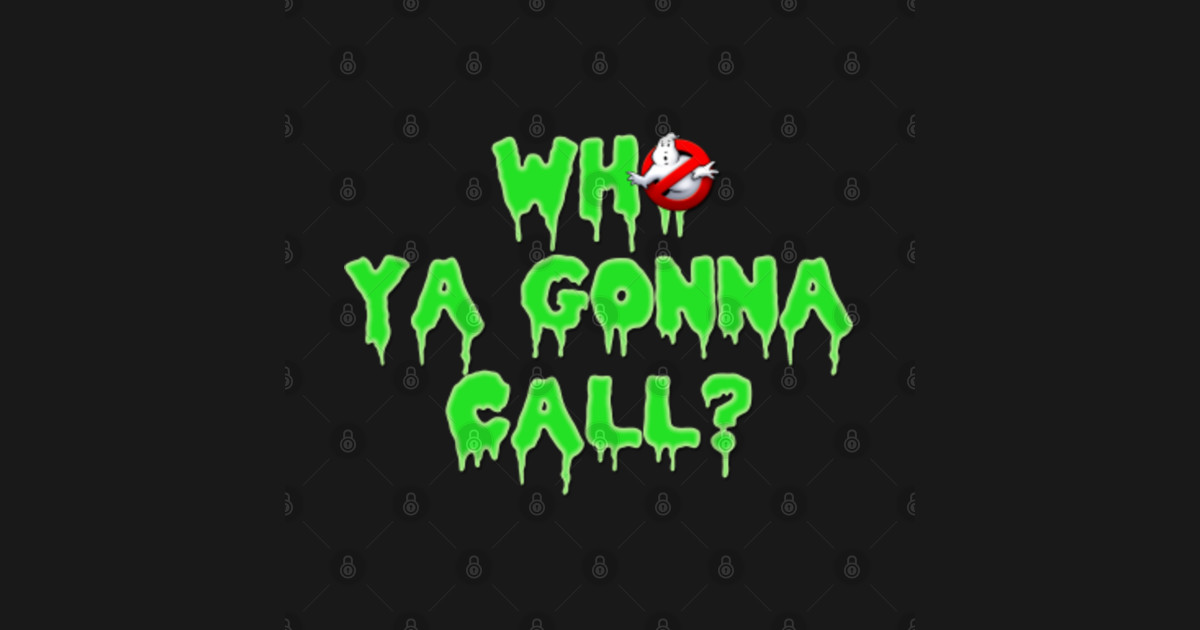 Ghostbusters - Who Ya Gonna Call? - Who Ya Gonna Call - T-Shirt | TeePublic