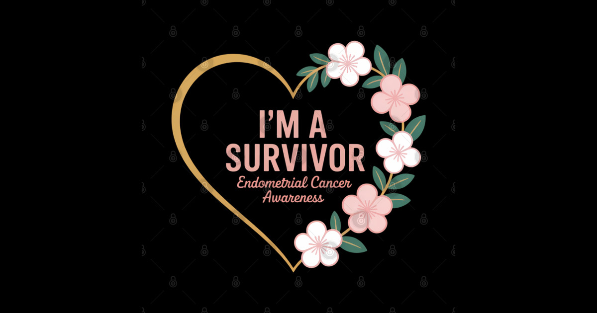I'm A Survivor - Endometrial Cancer Awareness - Im A Survivor ...