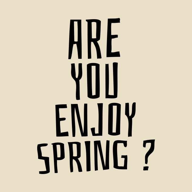 Are you enjoy spring? - Areyouenjoyspring - T-Shirt | TeePublic