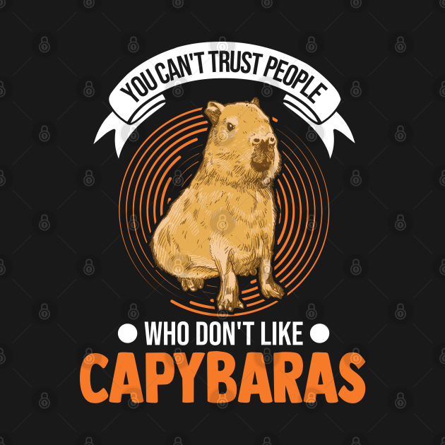 You Can't Trust People Who Don't Like Capybaras - Capybara - T-Shirt ... You Can't Trust People Who Don't Like Capybaras - Capybara - T-Shirt ...