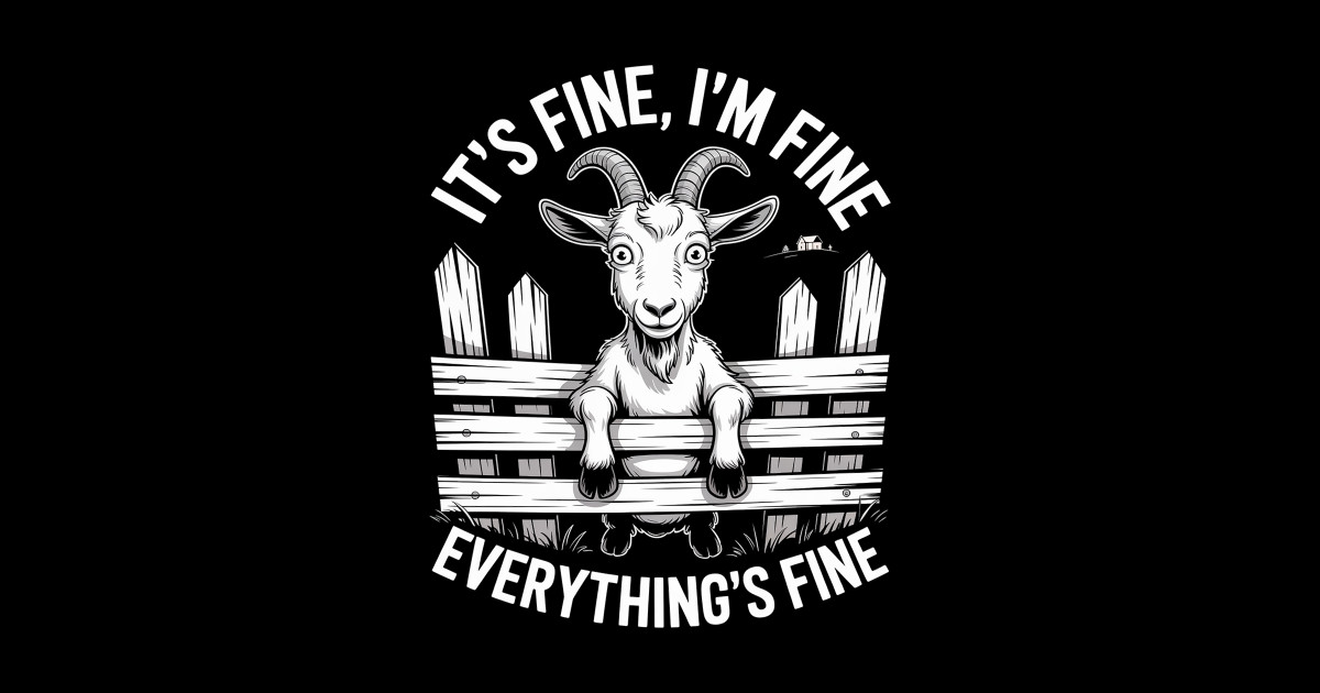 goat it's fine i'm fine everything is fine - Goat Its Fine Im Fine ...
