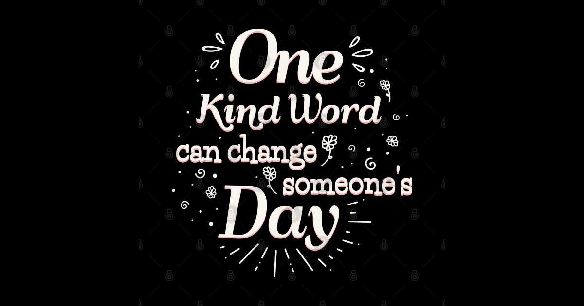 One Kind Word can change someone's Day - One Kind Word Can Change ...