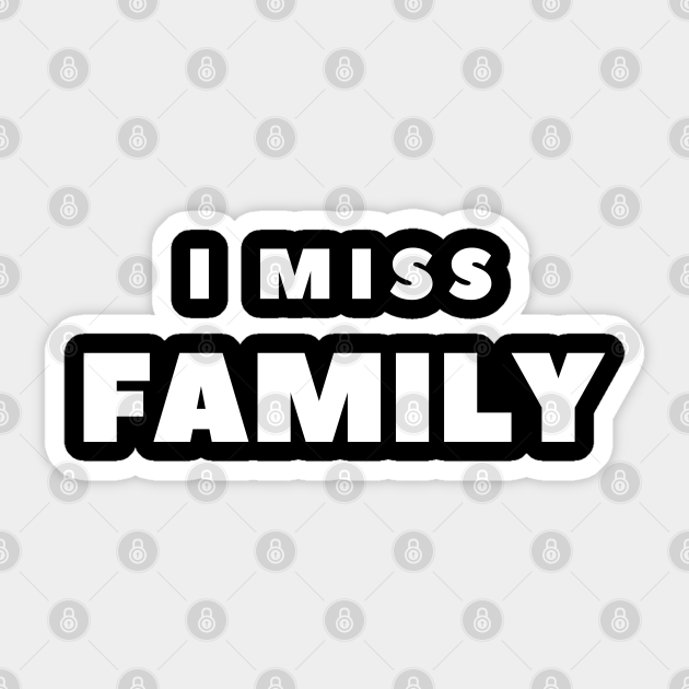 I MISS FAMILY - I Miss Family - Sticker | TeePublic