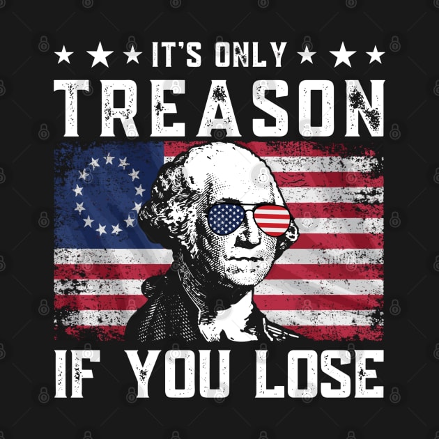 George Washington It's Only Treason If You Lose 4th Of July - Its Only ...