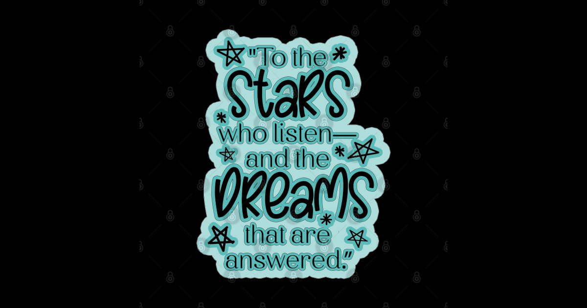 ACOTAR Quote "To the stars who listen— and the dreams that are answered ...
