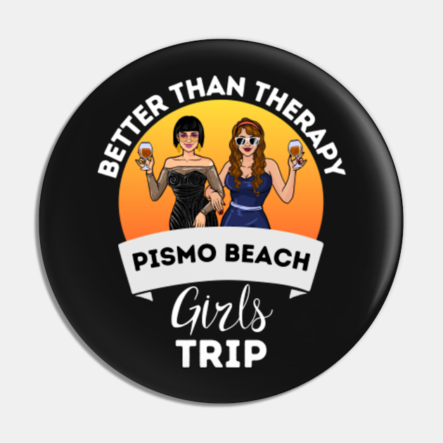 Matching Pismo Beach Girls Trip Better Than Therapy Pismo Beach Girls Trip Pin Teepublic