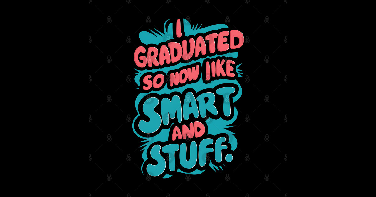 I Graduated So Now I'm Like Smart And Stuff. - Funny Graduation ...