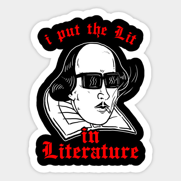 I Put The Lit In Literature - Shakespeare - Sticker | TeePublic
